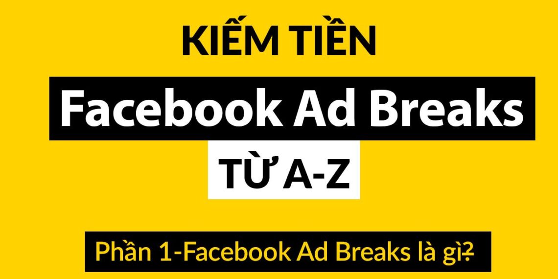Kiếm tiền online với Facebook Ad Breaks từ A-Z (Phần 1) - Facebook Ad ...