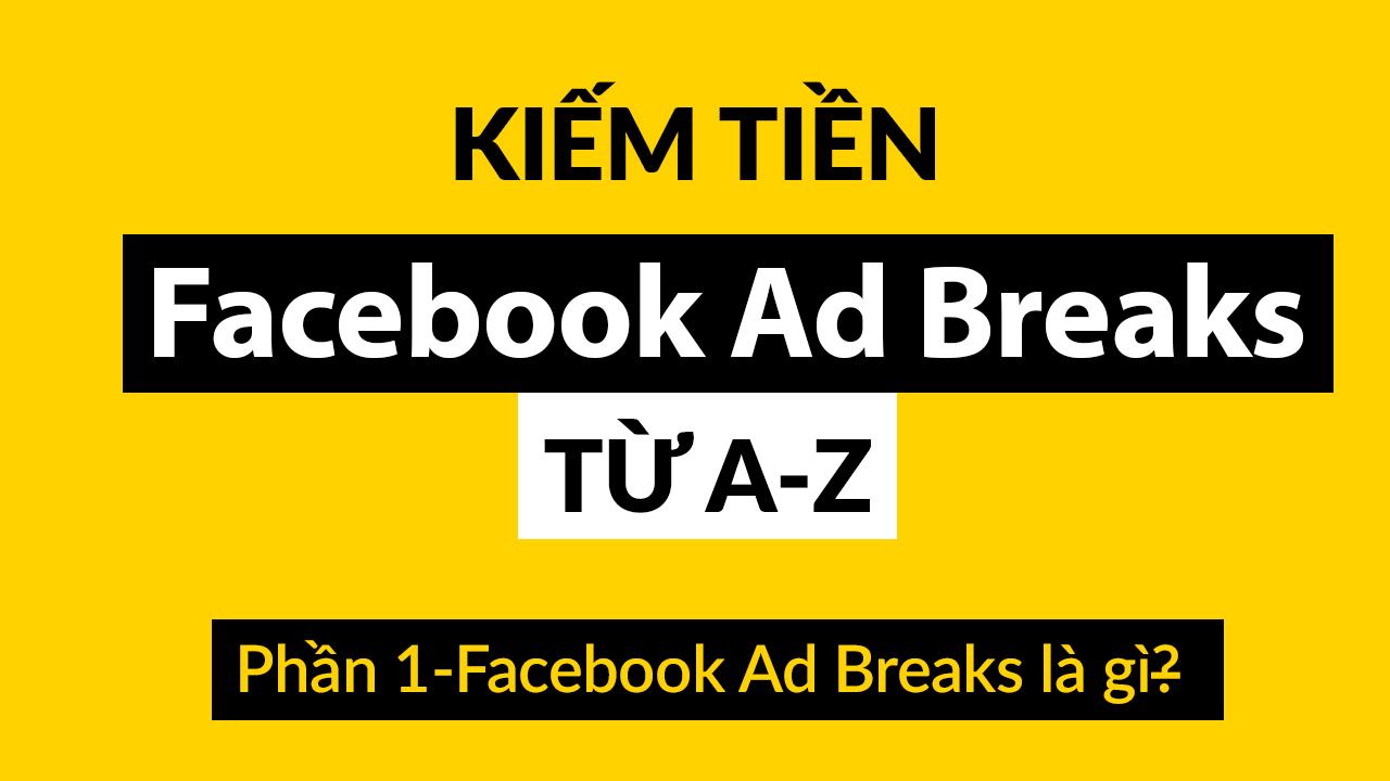 Kiếm tiền online với Facebook Ad Breaks từ A-Z (Phần 1) - Facebook Ad ...