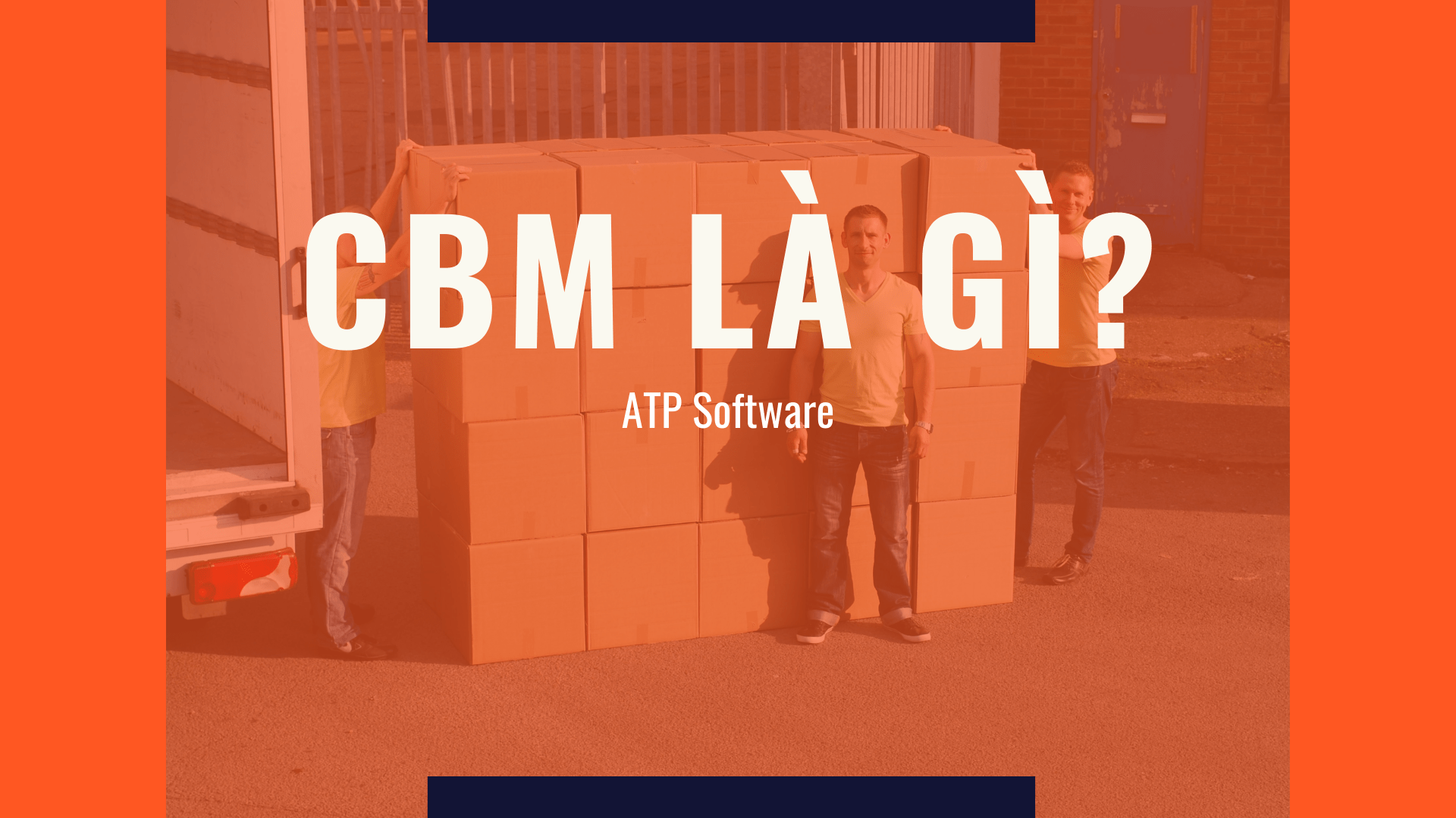 CBM là gì? Ứng dụng CBM trong ngành xuất nhập khẩu | ATP Software