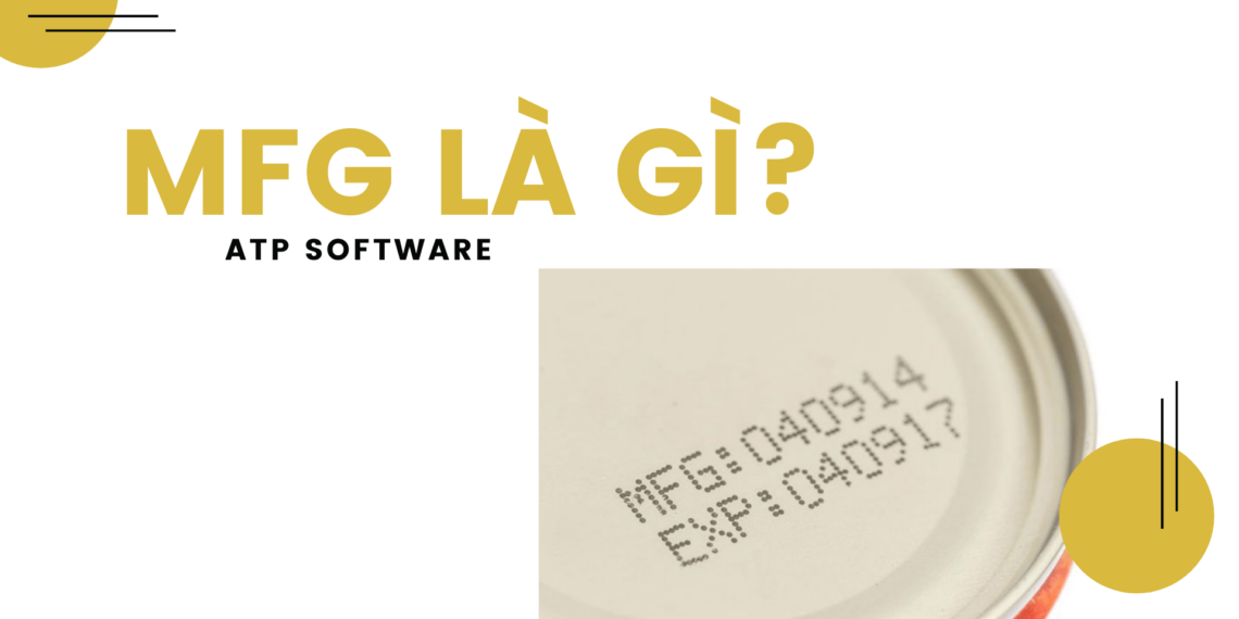 MFG là gì? Thông số quan trọng trong sản xuất hàng hóa | ATP Software