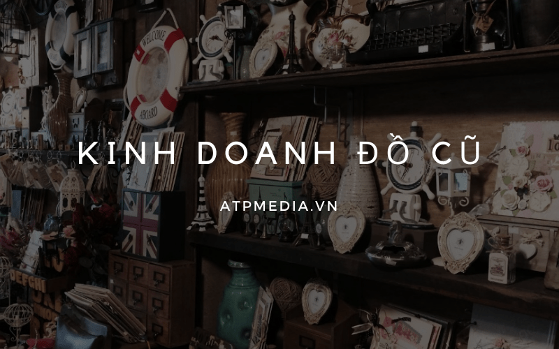 "Tiết lộ" ý tưởng kinh doanh đồ cũ siêu lợi nhuận | ATP Software