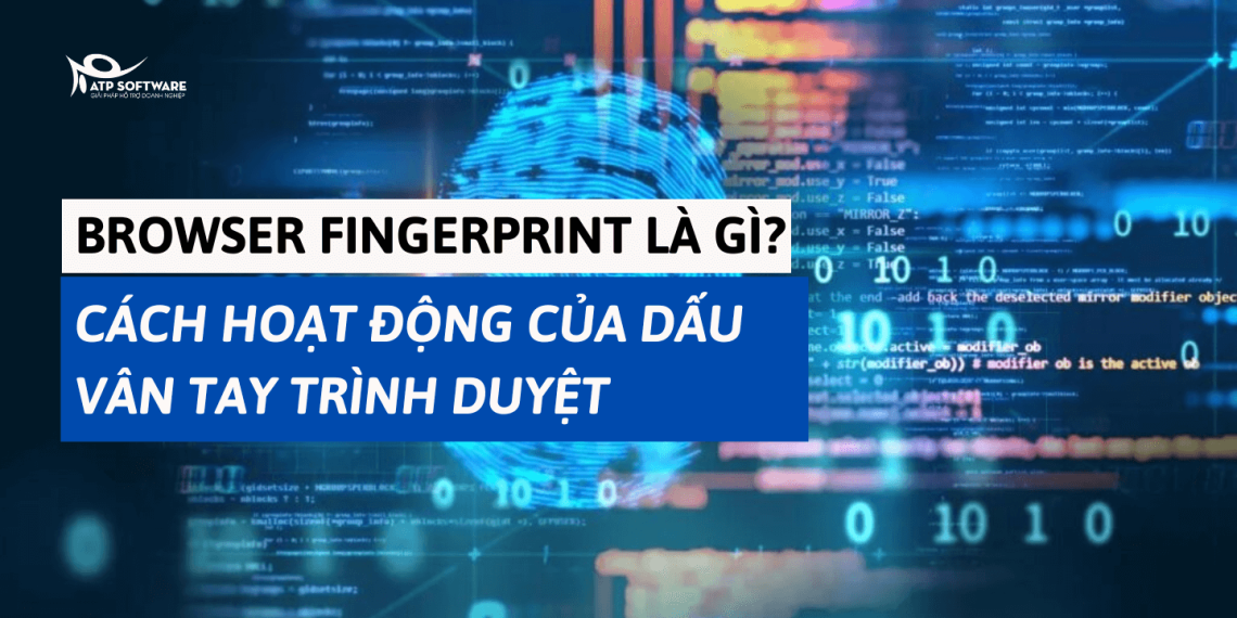 Browser Fingerprint là gì? Cách hoạt động của dấu vân tay trình duyệt