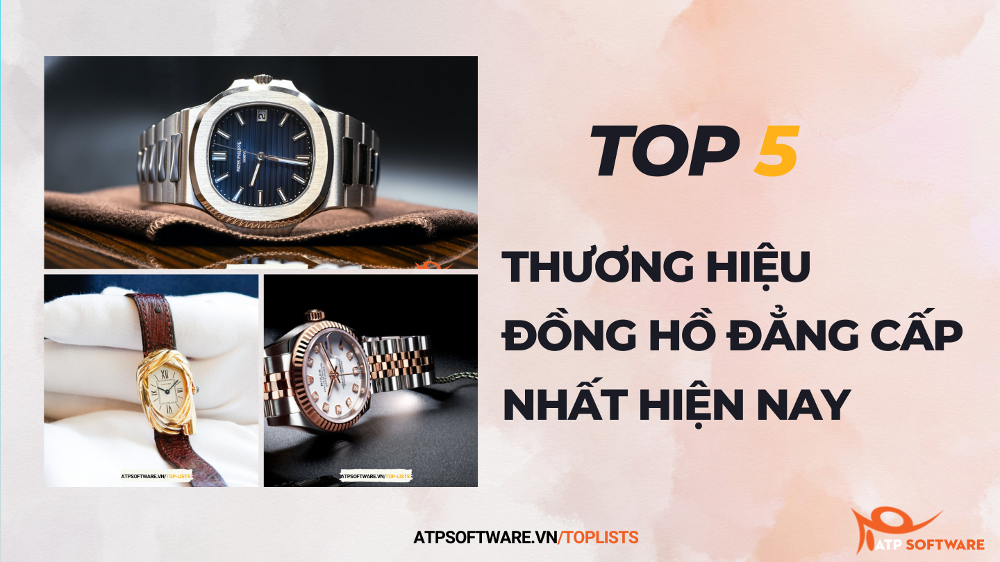 Top 5 Thương Hiệu Đồng Hồ Đẳng Cấp Nhất Hiện Nay | ATP Software
