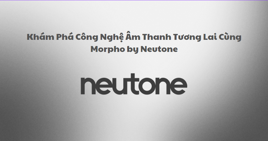 Khám Phá Công Nghệ Âm Thanh Tương Lai Cùng Morpho by Neutone | ATP Software